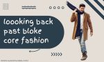 All that You Need to Know about Bloke Core Fashion Aesthetic | Alanic ...